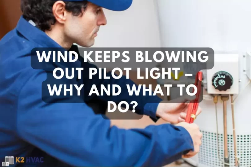 Wind Keeps Blowing Out Pilot Light – Why and What To Do?